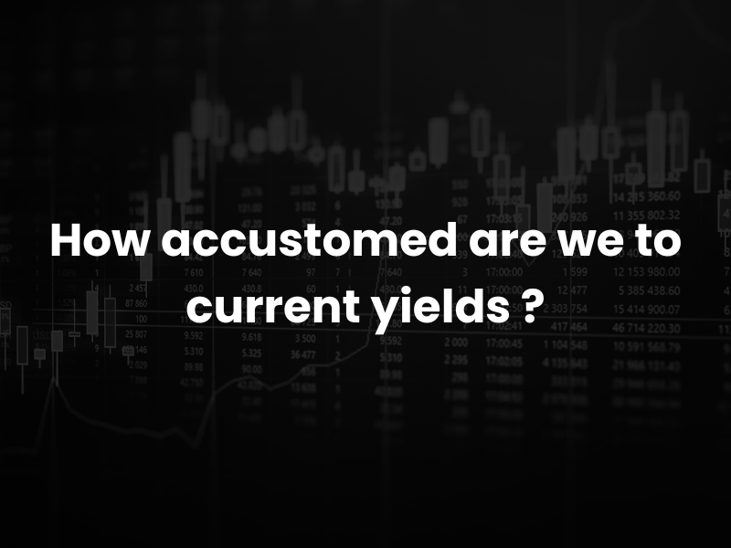 How accustomed are we to current yields ? - Weekend Investing